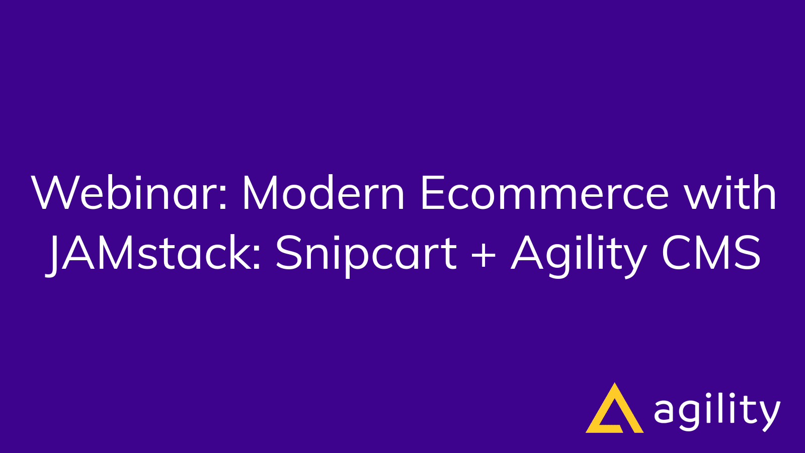 Webinar: Modern Ecommerce with JAMstack: Snipcart + Agility CMS
